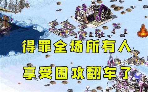 红警同时招惹得罪全场所有人享受所有人的围攻冲击翻车了 红警HBK08 红警HBK08 哔哩哔哩视频