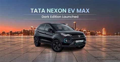 Tata Nexon Ev Max Dark Edition Launched Carlelo