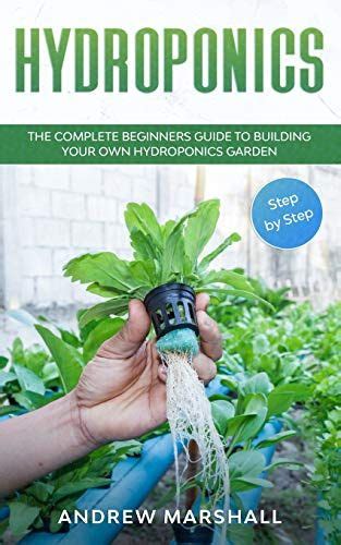 Hydroponics The Complete Beginners Guide To Building Your Own Hydroponics Garden Step By Step