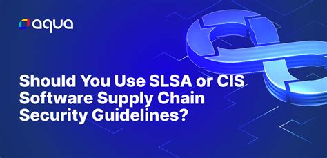 Should You Use Slsa Or Cis Software Supply Chain Security Guidelines