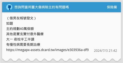 想詢問富邦重大傷病險主約有問題嗎🤨 保險業板 Dcard