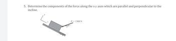 Answered Determine The Components Of The Force Along The X Y Axes Which Are Parallel And