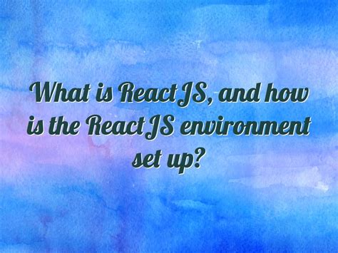 What Is ReactJS And How Is The ReactJS Environment Set Up