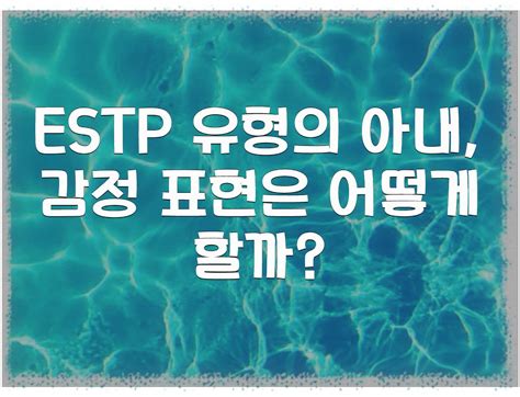 Estp 유형의 아내 감정 표현은 어떻게 할까 Mbti Lab