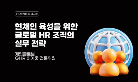 현채인 육성을 위한 글로벌 Hr 조직의 실무 전략