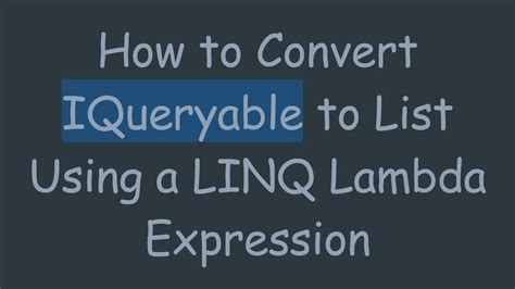 How To Convert Iqueryable To List Using A Linq Lambda Expression Youtube