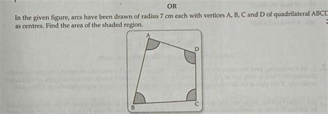 Or In The Given Figure Arcs Have Been Drawn Of Radius 7 Cm Each With Ver