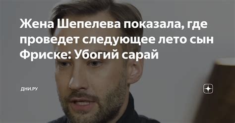 Жена Шепелева показала где проведет следующее лето сын Фриске Убогий сарай Дни ру Дзен