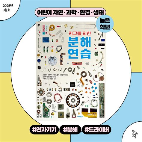 학교도서관저널 지구를 위한 분해 연습 김수연 광명동초 사서 ⠀ 이 책은 전자기기 분해 과정을 생생한 사진으로 보여 준다