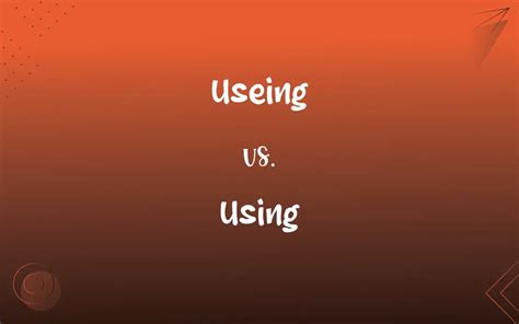 Useing Vs Using Mastering The Correct Spelling