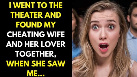 I Went To The Theater And Found My Cheating Wife And Her Lover Together