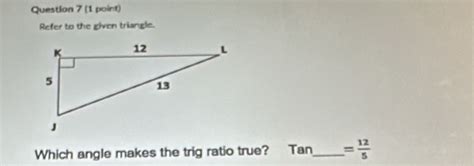 Solved Question 7 1 Point Refer To The Given Triangle Which Angle Makes The Trig Ratio True