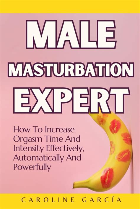 Male Masturbation Expert How To Increase Orgasm Time And Intensity