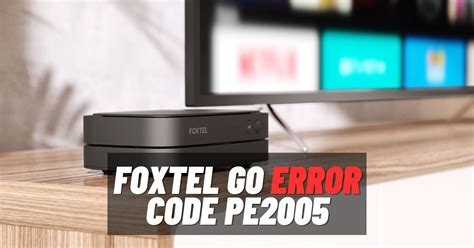 Foxtel Go Error Code Pe2005 How To Fix Viraltalky