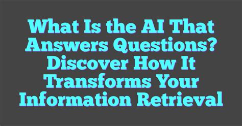 What Is The Ai That Answers Questions Discover How It Transforms Your