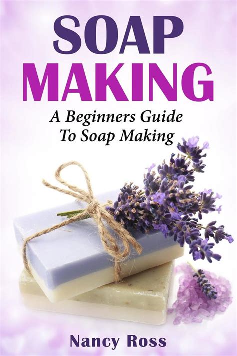 Soap Making A Beginners Guide To Soap Making By Nancy Ross Book Read Online