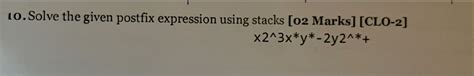 Solved 10 Solve The Given Postfix Expression Using Stacks