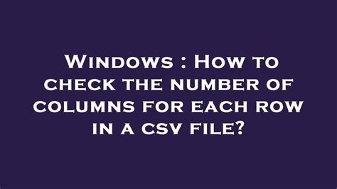 Windows How To Check The Number Of Columns For Each Row In A Csv File Youtube