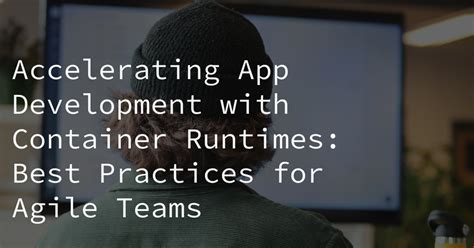 Tailwinds Accelerating App Development With Container Runtimes Best Practices For Agile Teams