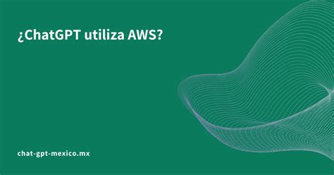 ¿chatgpt Utiliza Aws Chatgpt México