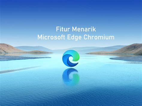 10 Fitur Microsoft Edge Yang Tidak Dimiliki Google Chrome Dan Browser