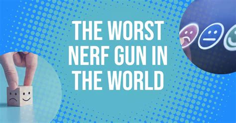 Worst Nerf Guns In The World With Reasons