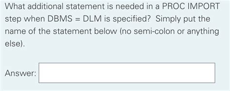 Solved What Additional Statement Is Needed In A Proc Import