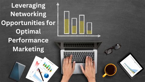 Leveraging Networking Opportunities For Optimal Performance Marketing