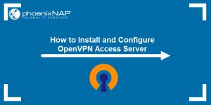 How To Install And Configure OpenVPN Access Server PhoenixNAP KB