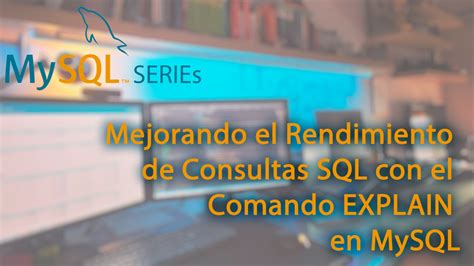 Mejorando El Rendimiento De Consultas Sql Con El Comando Explain En Mysql
