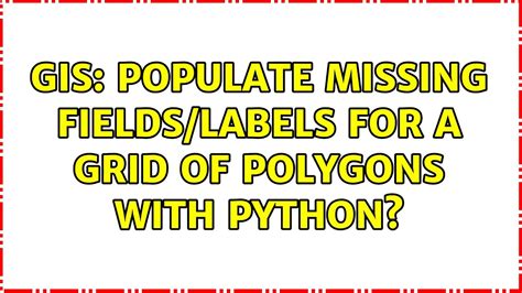 Gis Populate Missing Fieldslabels For A Grid Of Polygons With Python