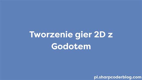 Tworzenie Gier 2d Z Godotem Sharp Coder Blog