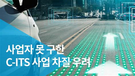 사업자 못 구한 C Its 사업 차질 우려 Youtube