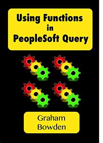 Using Functions In Peoplesoft Query Utilise The Strength Of Your Sql Database By Graham Bowden
