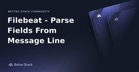 Filebeat Parse Fields From Message Line Better Stack Community