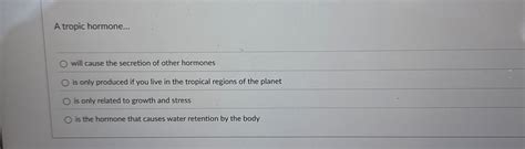 Solved A Tropic Hormone Will Cause The Secretion Of Other
