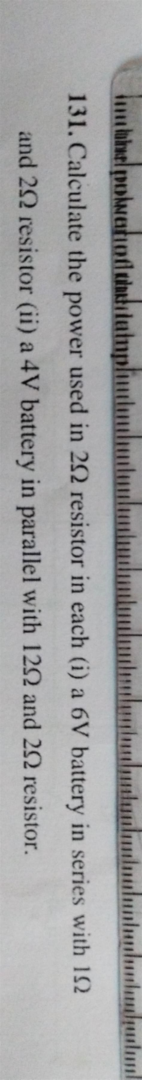 Calculate The Power Used In 2 Omega Resistor In Each I A 6 V Battery I