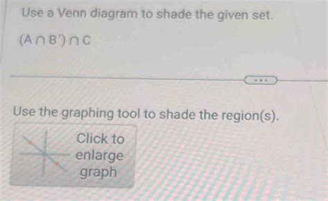 Solved Use A Venn Diagram To Shade The Given Set A B C Use The Graphing Tool To Shade The