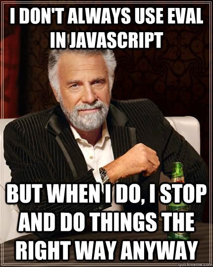 I Dont Always Use Eval In Javascript But When I Do I Stop And Do