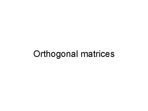 Last Lecture Summary Orthogonal Matrices Independent Basis Orthogonal