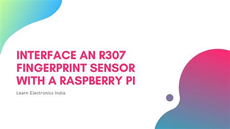 Interfacing Fingerprint Sensor With Raspberry Pi Raspberry Pi Projects Fingerprint Sensor