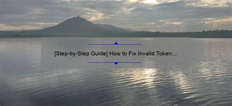 Step By Step Guide How To Fix Invalid Token Solving The Most Common Authentication Error In
