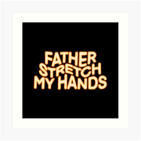 Father Stretch My Hands Art Prints Redbubble
