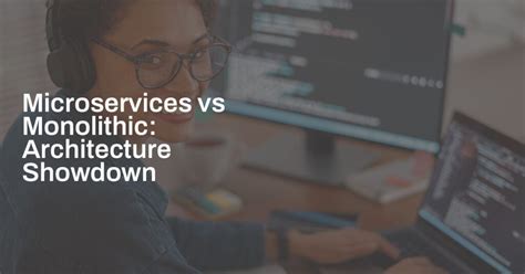 Microservices Vs Monolithic Architecture Showdown