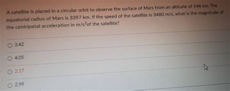 Solved A Satellite Is Placed In A Circular Orbit To Observe The Surface Of Mars From An
