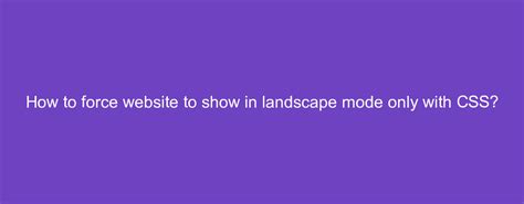 How To Force Website To Show In Landscape Mode Only With Css