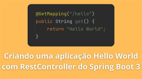 Criando Uma Aplicação Hello World Com Restcontroller Do Spring Boot 3 Youtube