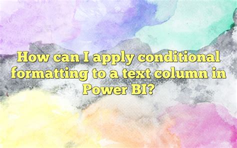 How Can I Apply Conditional Formatting To A Text Column In Power Bi