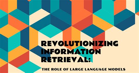 Revolutionizing Information Retrieval The Role Of Large Language Models