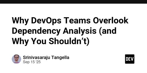 Why Devops Teams Overlook Dependency Analysis And Why You Shouldnt